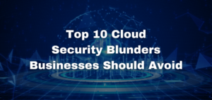 Top 10 Cloud Security Blunders Businesses Should Avoid - MVP Network Consulting, LLC